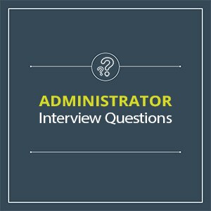 Administrator Interview Questions - NIJobs Career Advice